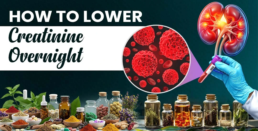 How to Lower Creatinine Levels Overnight – Safe & Natural Ways